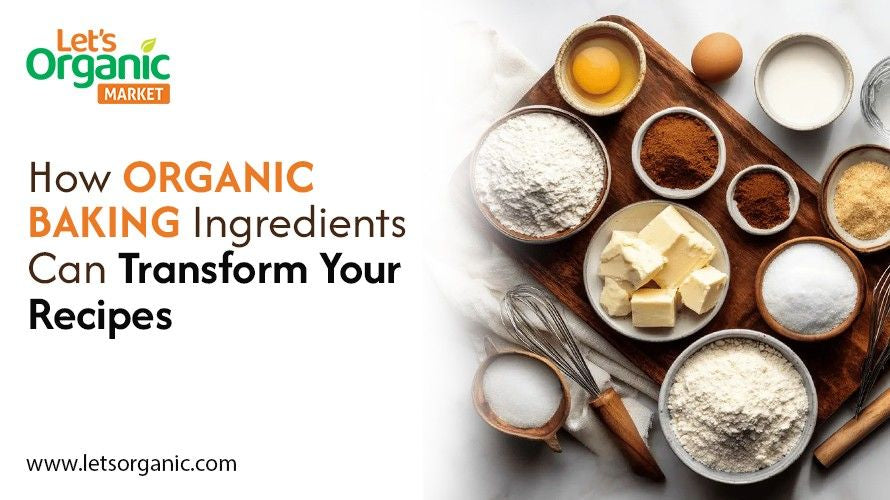How Organic Baking Ingredients Can Transform Your Recipes – Lets Organic
