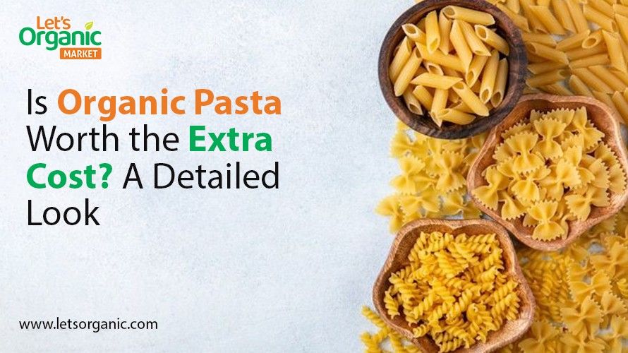 Is Organic Pasta Worth the Extra Cost? A Detailed Look – Lets Organic